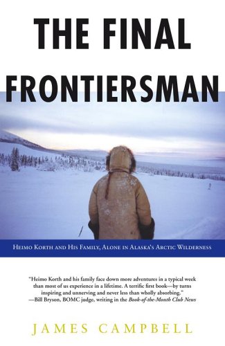 The Final Frontiersman: Heimo Korth and His Family, Alone in Alaska's ...