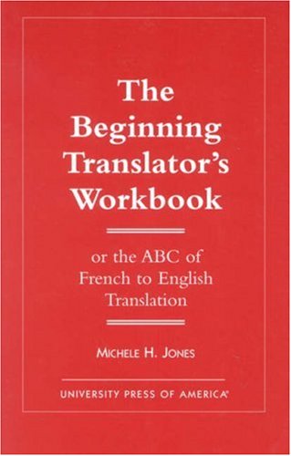 The Beginning Translator's Workbook: Or the ABC of French to English ...
