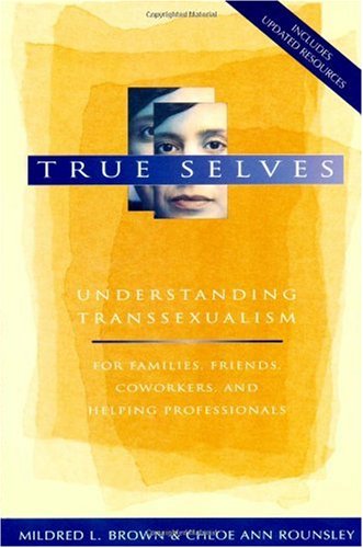 True Selves: Understanding Transsexualism--For Families, Friends ...