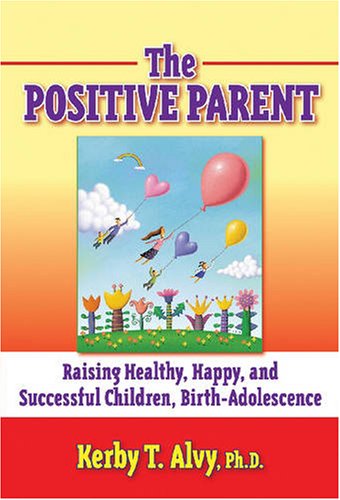 The Postitive Parent Raising Healthy Happy And Successful Children