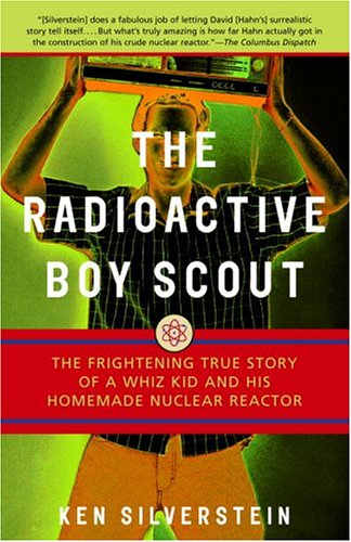 The Radioactive Boy Scout: The Frightening True Story of a Whiz Kid and ...
