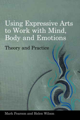 Using Expressive Arts to Work With the Mind, Body and Emotions: Theory ...